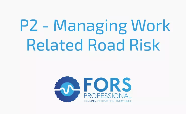 FORS Practitioner Workshop 2 - Managing Work Related Road Risk - FORS